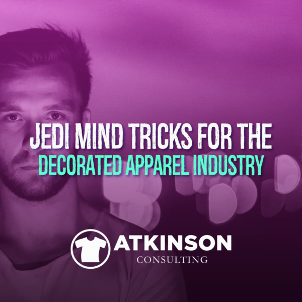 Jedi Mind Tricks for the Decorated Apparel Industry | Atkinson Consulting