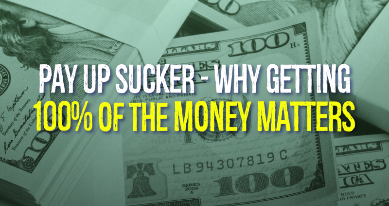 Pay Up Sucker - Why Getting 100% of the Money Matters | Atkinson Consulting