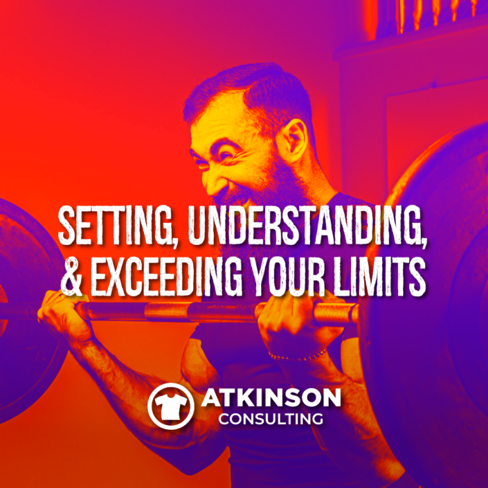 Setting, Understanding, and Exceeding Your Limits | Atkinson Consulting