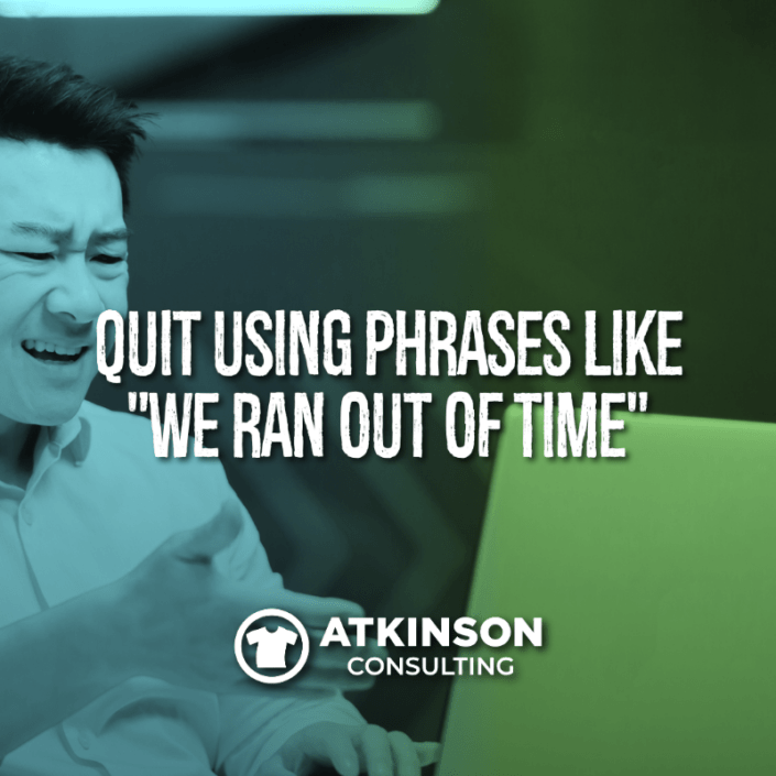 Quit Using Phrases Like "We Ran Out of Time" | Atkinson Consulting